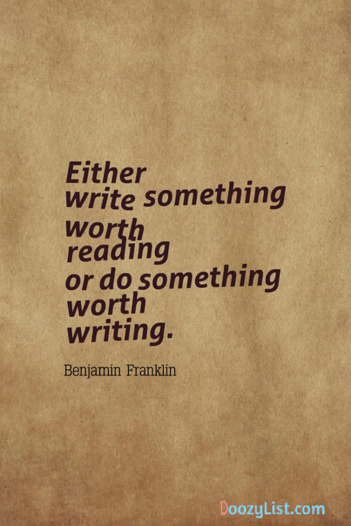 Either write something worth reading or do something worth writing ...