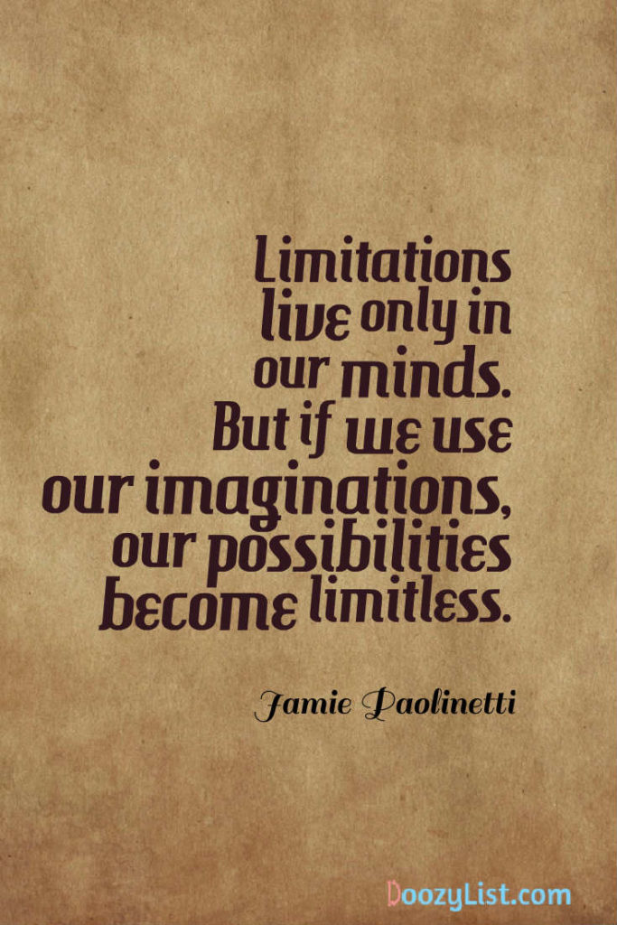 Limitations live only in our minds. But if we use our imaginations, our ...